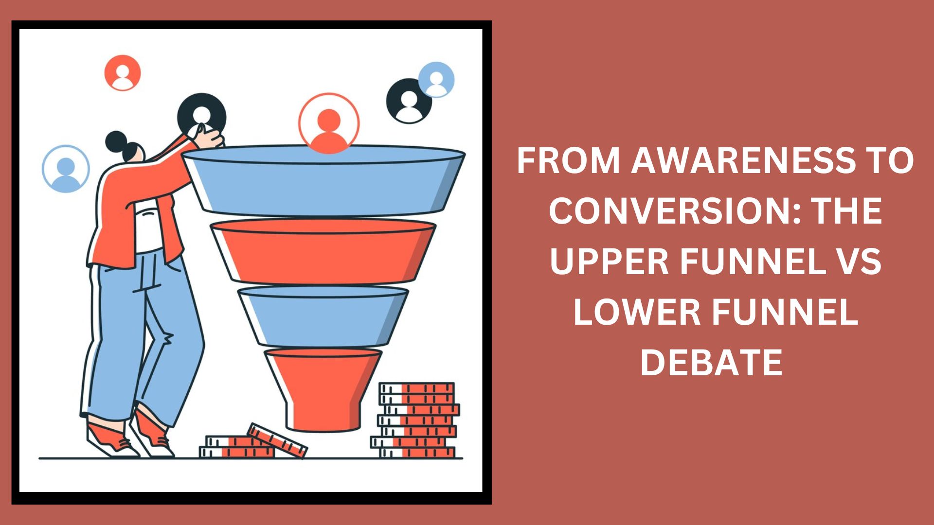 Awareness to Conversion: Upper Funnel vs. Lower Funnel Debate